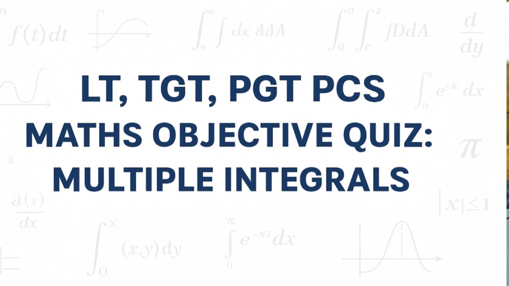 LT,TGT, PGT PCS MATHS OBJECTIVE QUIZ MULTIPLE INTEGRALS All Other Exam ...